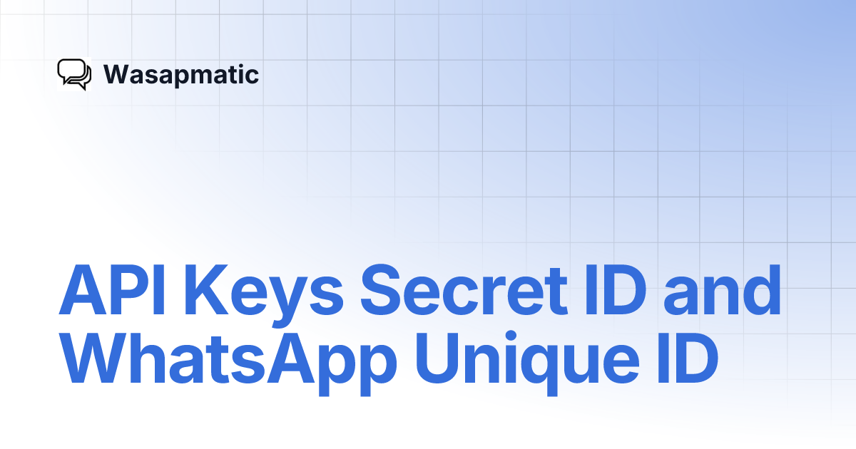API Keys Secret ID and WhatsApp Unique ID | Wasapmatic